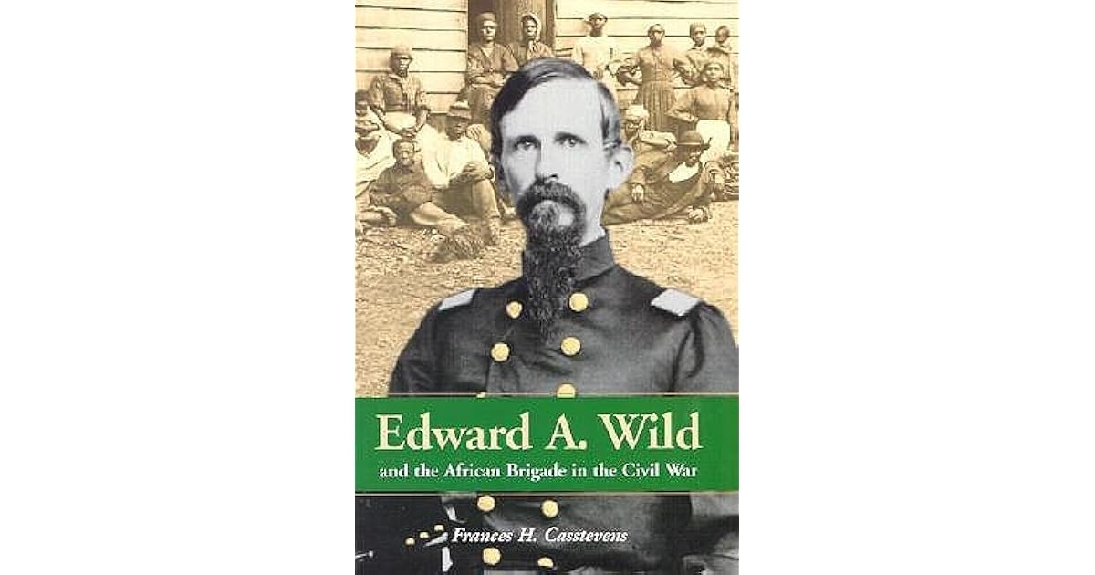Edward A. Wild and the African Brigade in the Civil War by Frances H ...