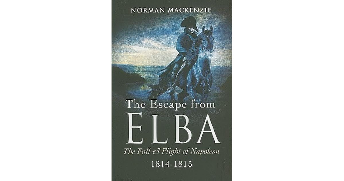 The Escape from Elba: The Fall & Flight of Napoleon 1814-15 by Norman ...