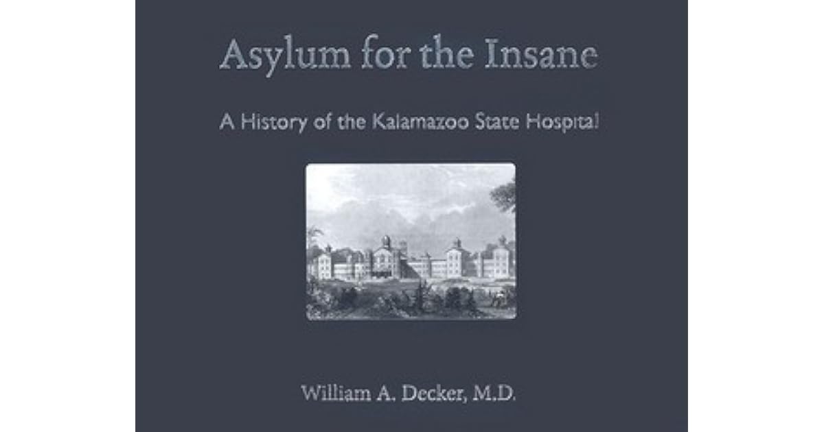 Asylum for the Insane: A History of the Kalamazoo State Hospital by ...
