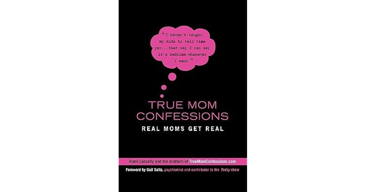 True Mom Confessions: Real Moms Get Real by Romi Lassally
