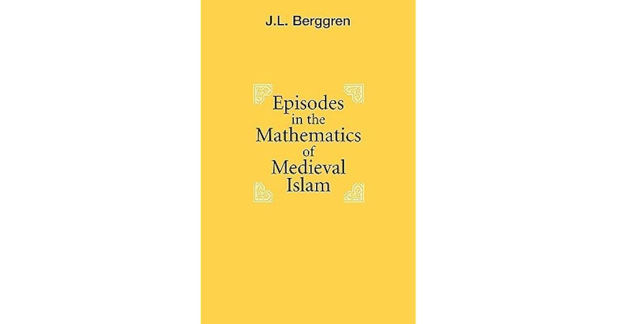 Episodes in the Mathematics of Medieval Islam by Lennart Berggren