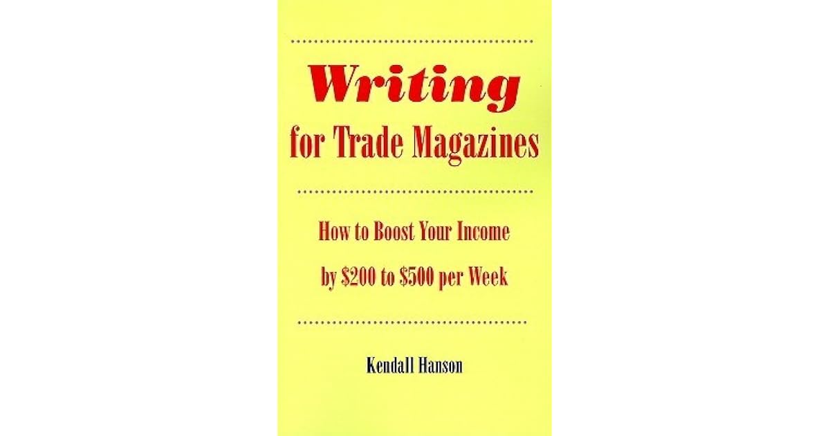 Writing For Trade Magazines: How To Boost Your Income By $200 To $500 ...