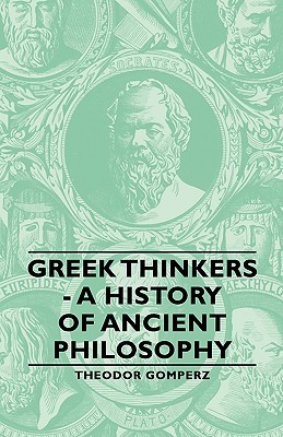 Greek Thinkers: A History of Ancient Philosophy by Theodor Gomperz