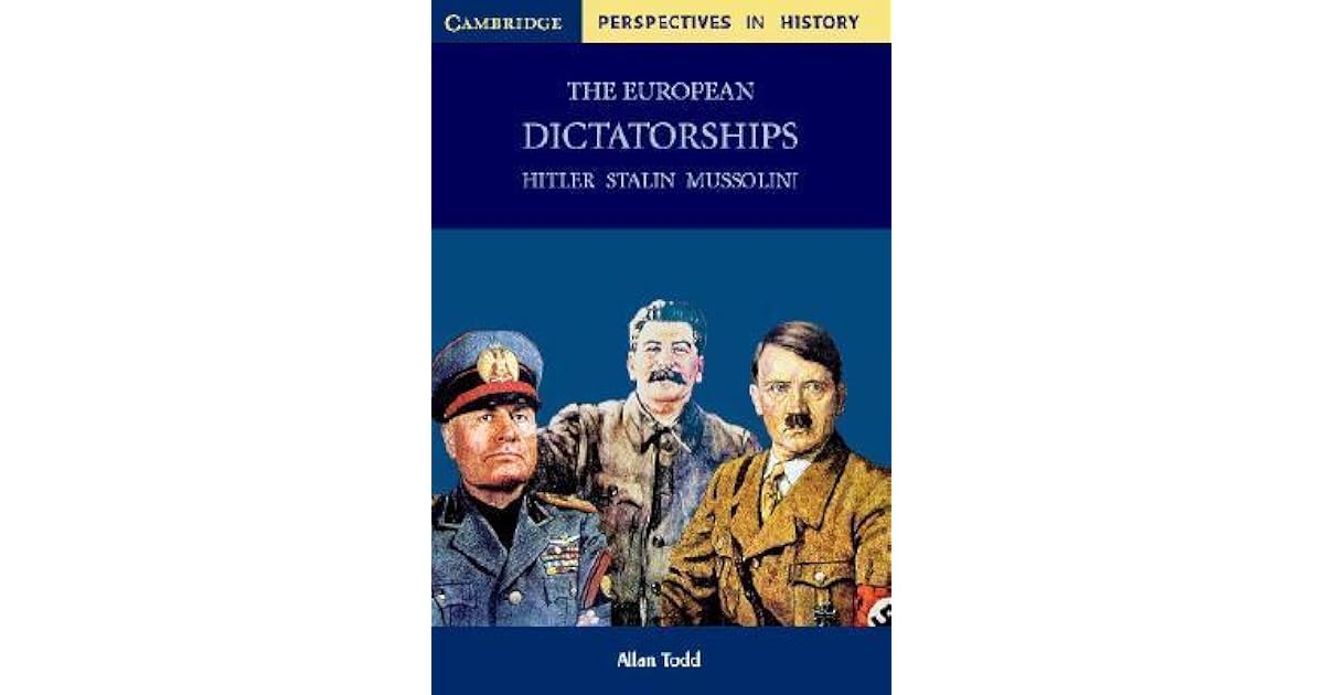 The European Dictatorships: Hitler, Stalin, Mussolini by Allan Todd