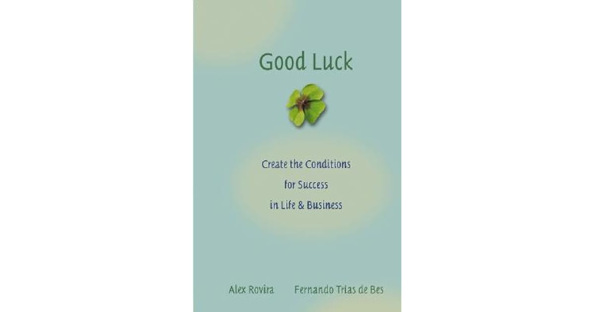 Good Luck: Creating the Conditions for Success in Life and Business by ...