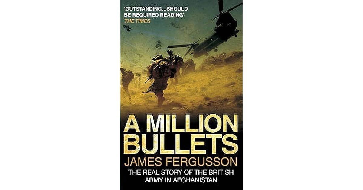 A Million Bullets: The real story of the British Army in Afghanistan by ...