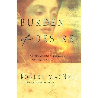 Burden of Desire by Robert MacNeil — Reviews, Discussion, Bookclubs, Lists