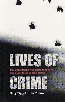 Lives of Crime, The Melbourne Gangland Murders and Other Tales of True ...