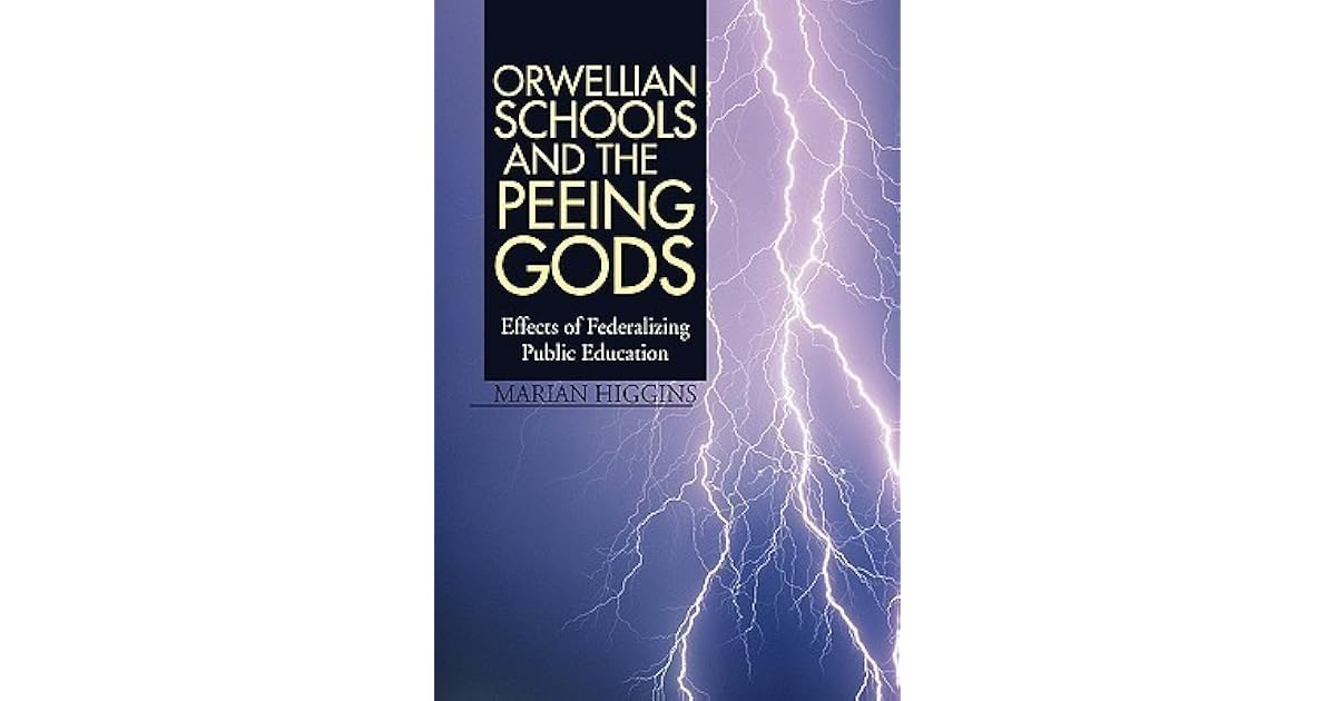 Orwellian Schools and the Peeing Gods by Marian Higgins