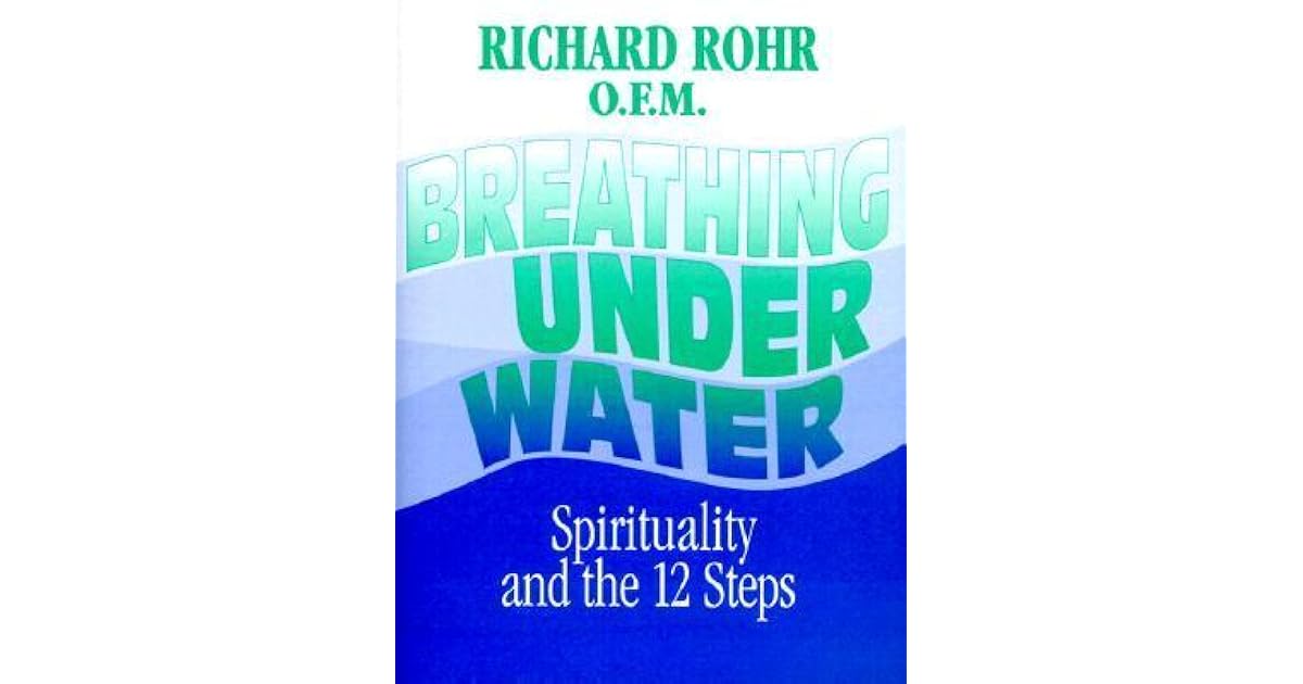 Breathing Underwater: Spirituality and the 12 Steps by Richard Rohr