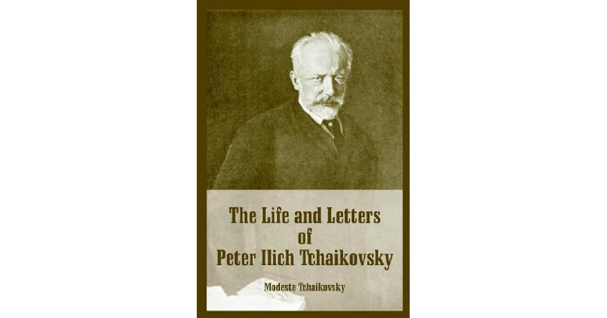 The Life and Letters of Peter Ilich Tchaikovsky by Modest Ilyich ...