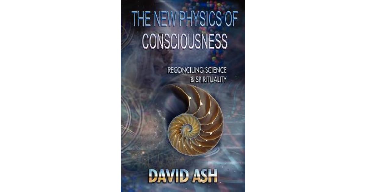 The New Physics of Consciousness by David A. Ash