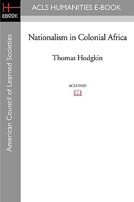 Nationalism In Colonial Africa by Thomas Lionel Hodgkin