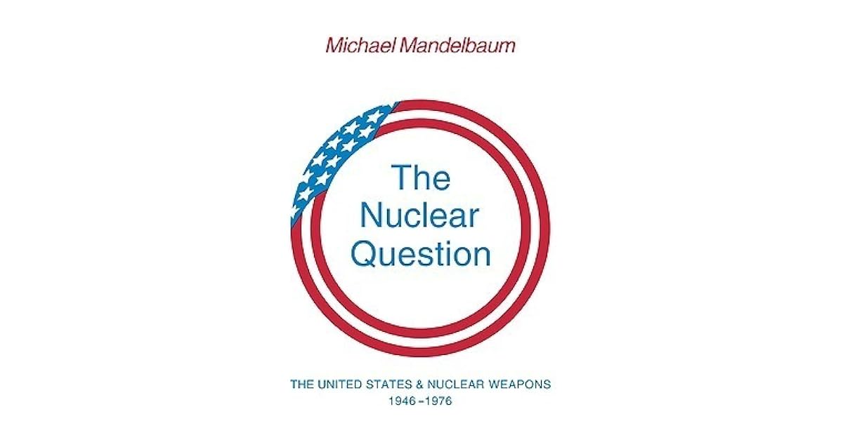 The Nuclear Question: The United States and Nuclear Weapons, 1946-1976 ...