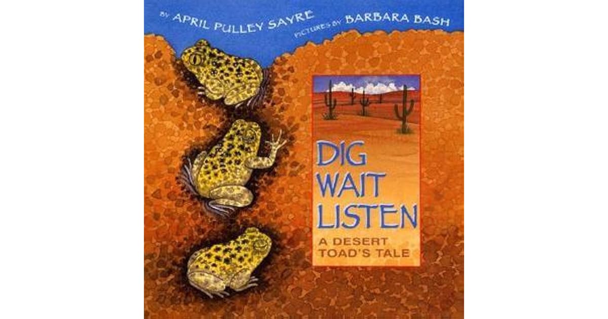 Dig, Wait, Listen: A Desert Toad's Tale by April Pulley Sayre