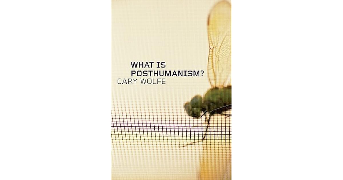 What Is Posthumanism? by Cary Wolfe