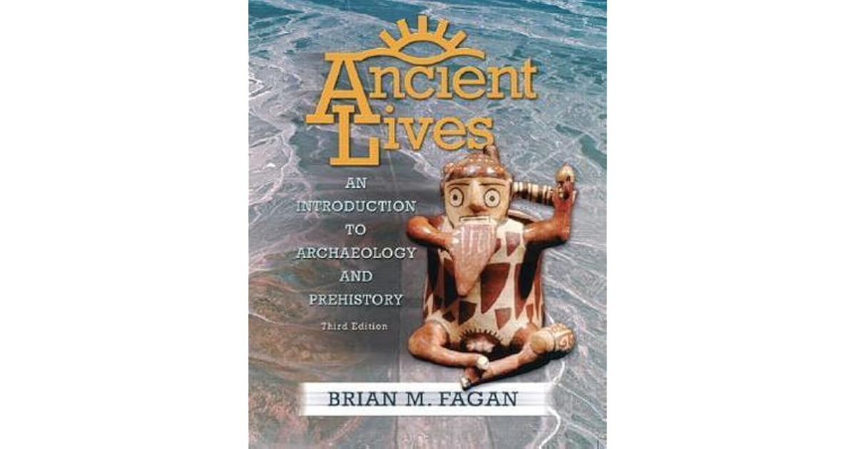 Ancient Lives: An Introduction to Archaeology and Prehistory by Brian M ...