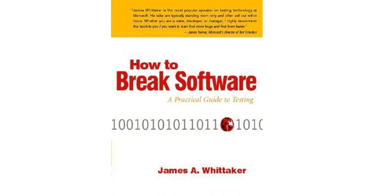 How to Break Software: A Practical Guide to Testing by James A. Whittaker