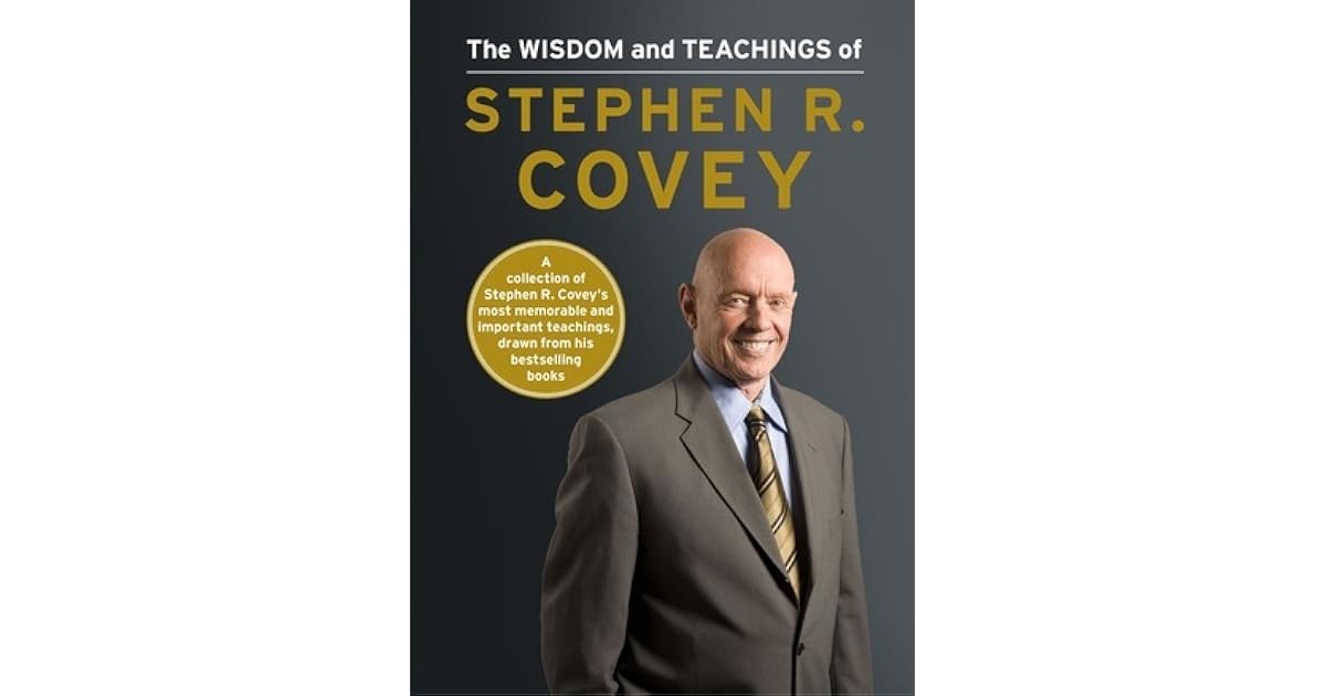 The Wisdom and Teachings of Stephen R. Covey by Stephen R. Covey