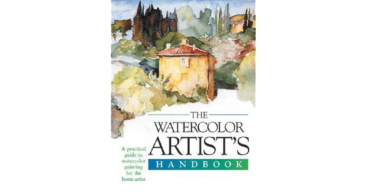 The Watercolor Artist's Handbook: A Practical Guide to Watercolor ...