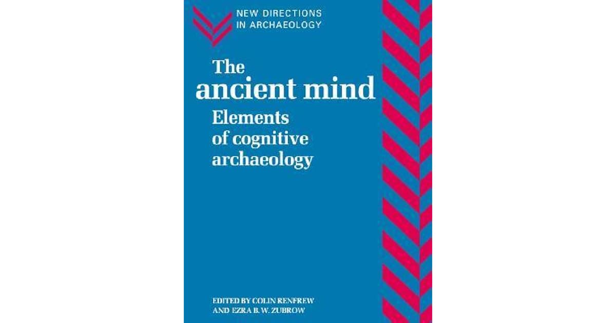 The Ancient Mind: Elements of Cognitive Archaeology by Colin Renfrew