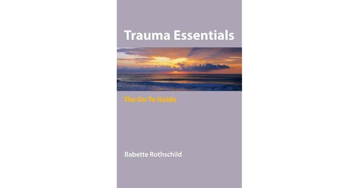 Trauma Essentials: The Go-To Guide by Babette Rothschild