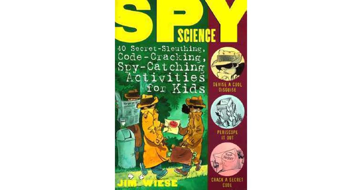 Spy Science: 40 Secret-Sleuthing, Code-Cracking, Spy-Catching ...