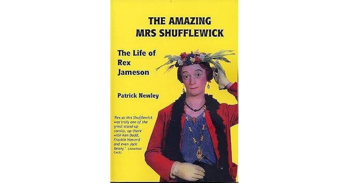 The Amazing Mrs Shufflewick: The Life Of Rex Jameson by Patrick Newley