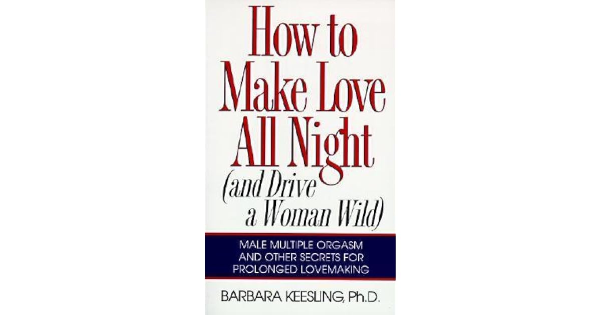 How to Make Love All Night: And Drive a Woman Wild! by Barbara Keesling