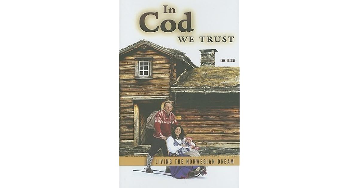 In Cod We Trust: Living the Norwegian Dream by Eric Dregni