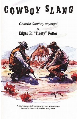 Cowboy Slang: Colorful Cowboy sayings! by Edgar R. Potter
