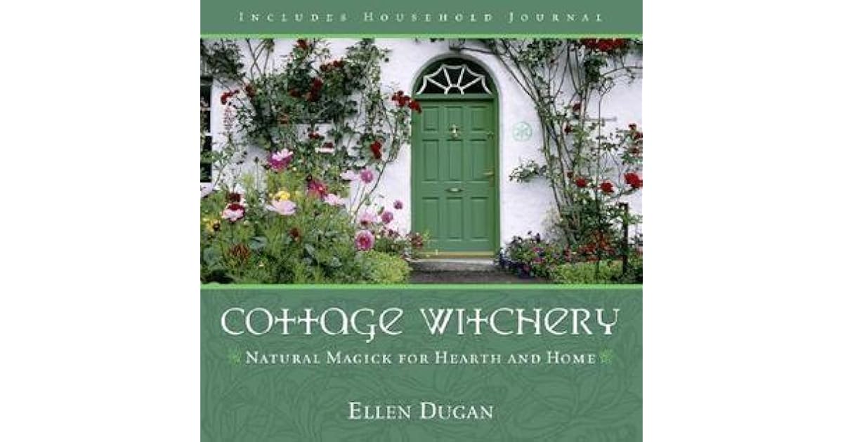 Cottage Witchery: Natural Magick for Hearth and Home by Ellen Dugan