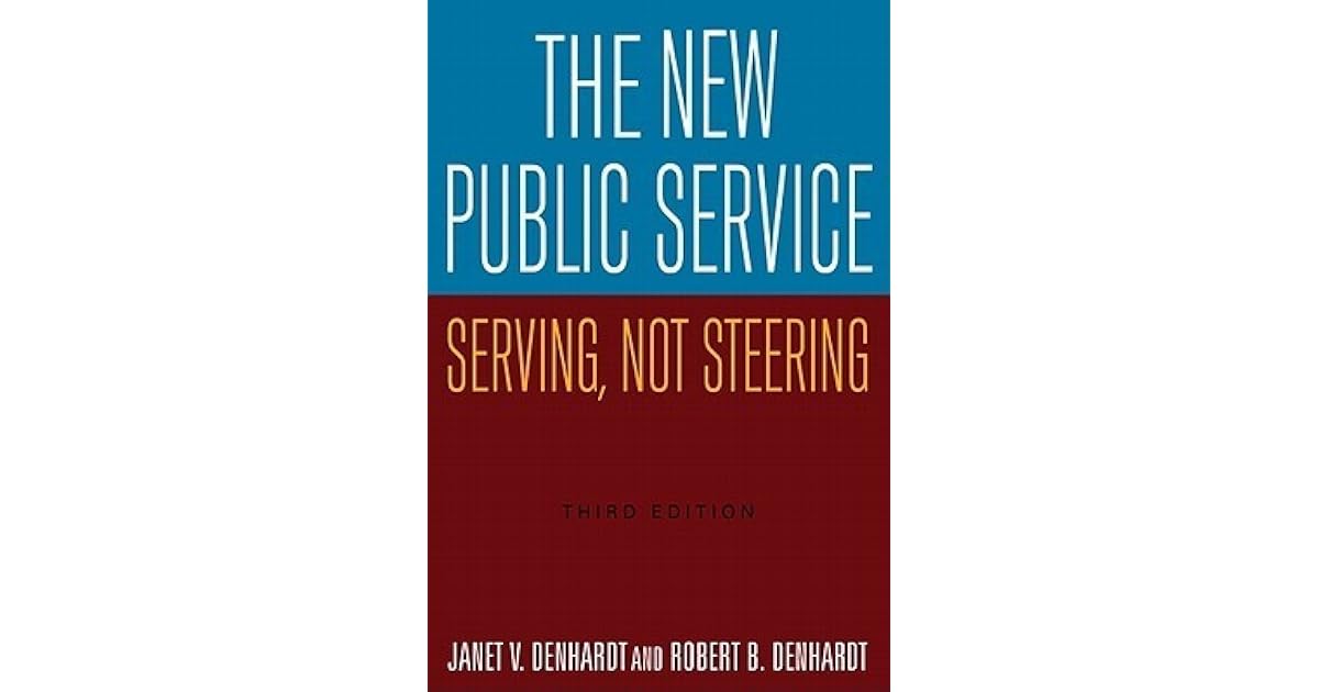 The New Public Service: Serving, Not Steering by Janet V. Denhardt