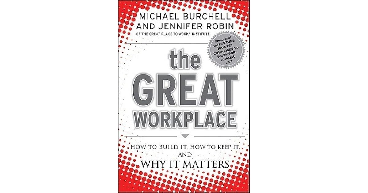 The Great Workplace: How to Build It, How to Keep It, and Why It ...