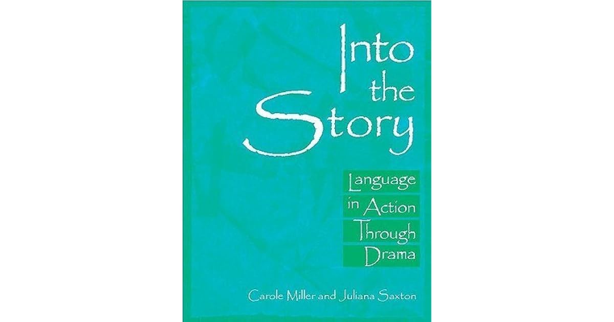 Into the Story: Language in Action Through Drama by Carole Miller