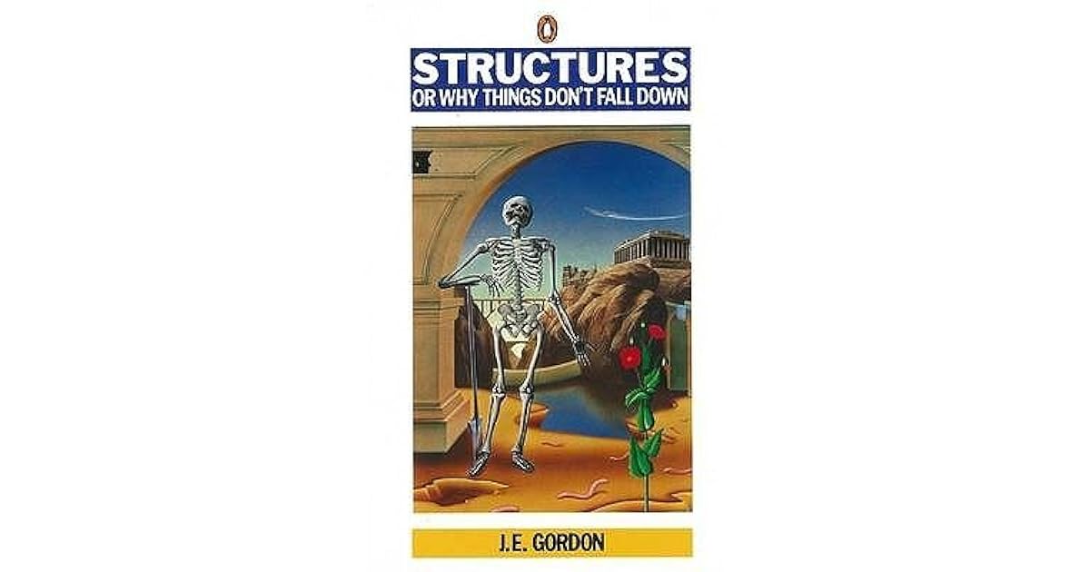 Structures: Or Why Things Don't Fall Down by James Edward Gordon