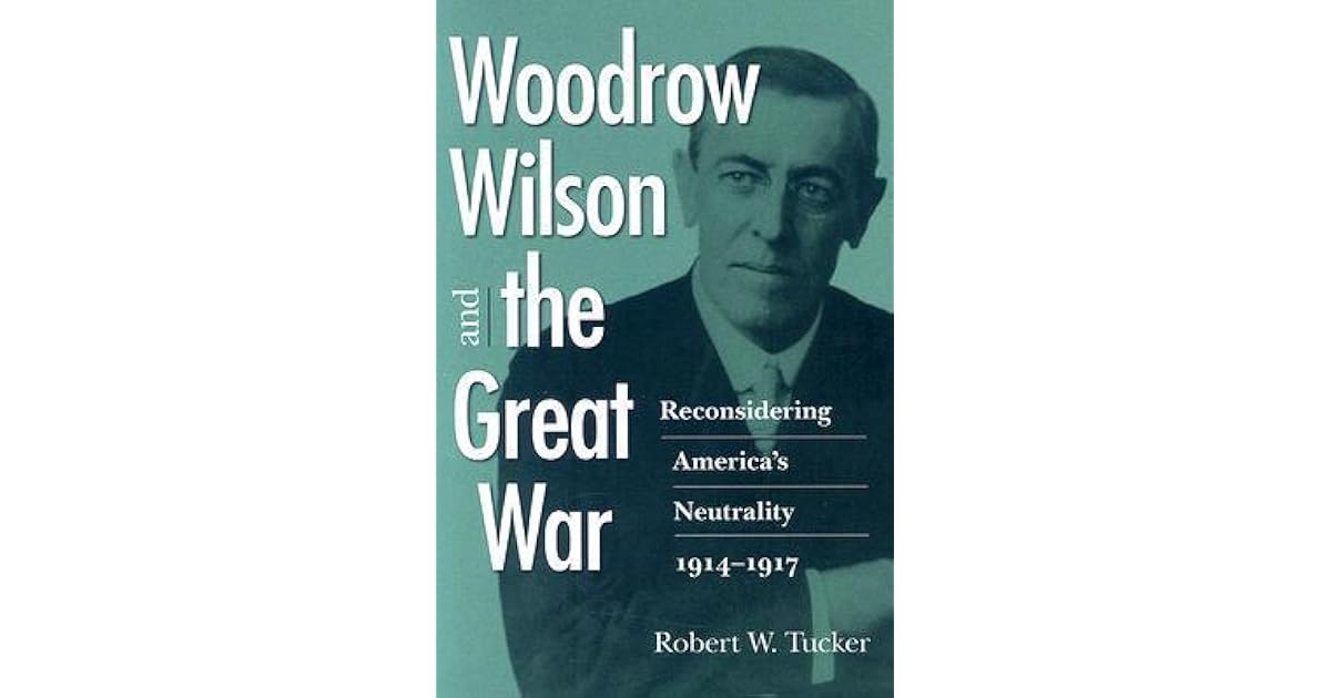 Woodrow Wilson and the Great War: Reconsidering America's Neutrality ...