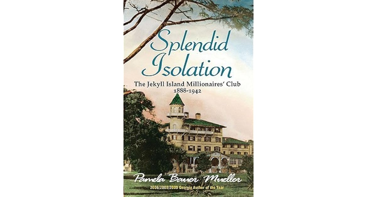 Splendid Isolation: The Jekyll Island Millionaires' Club 1888-1942 by ...