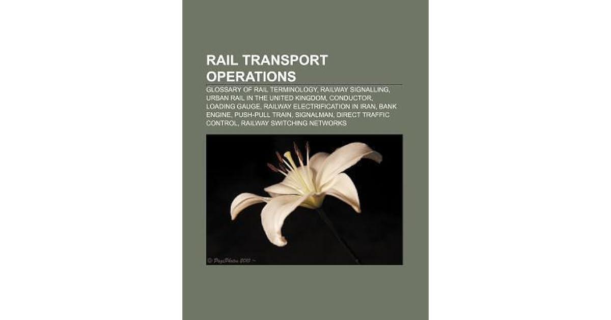 Rail Transport Operations: Glossary of Rail Terminology, Railway ...