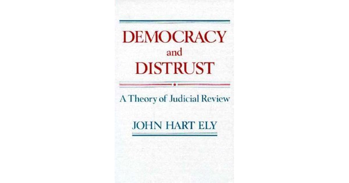 Democracy and Distrust: A Theory of Judicial Review by John Hart Ely