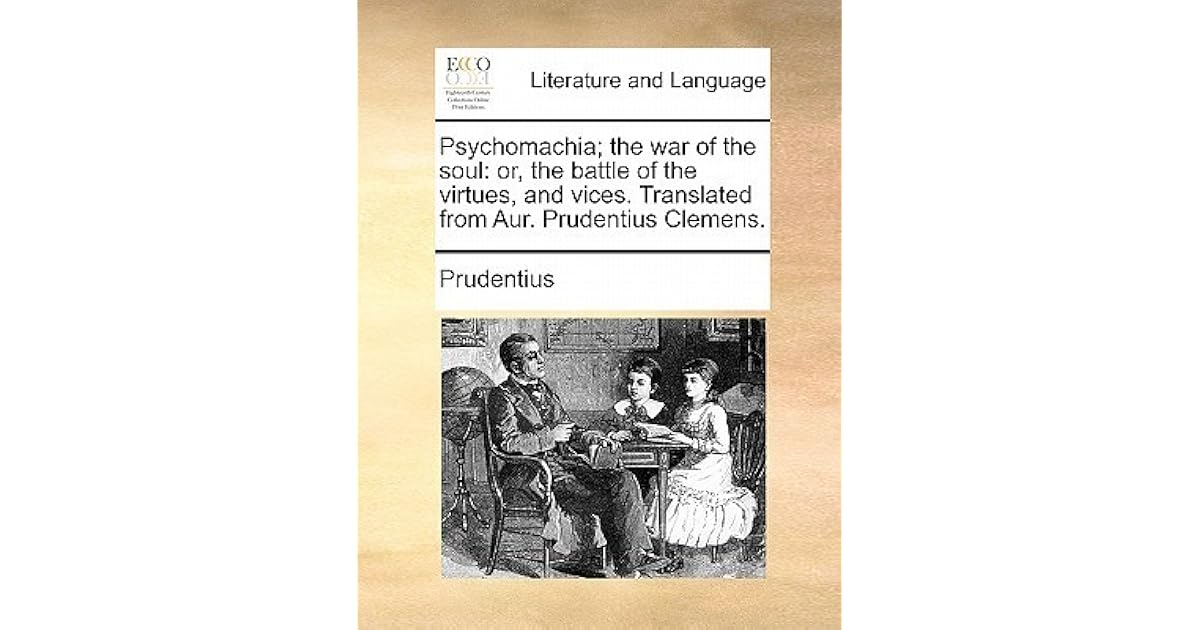 Psychomachia; The War of the Soul: Or, the Battle of the Virtues, and ...