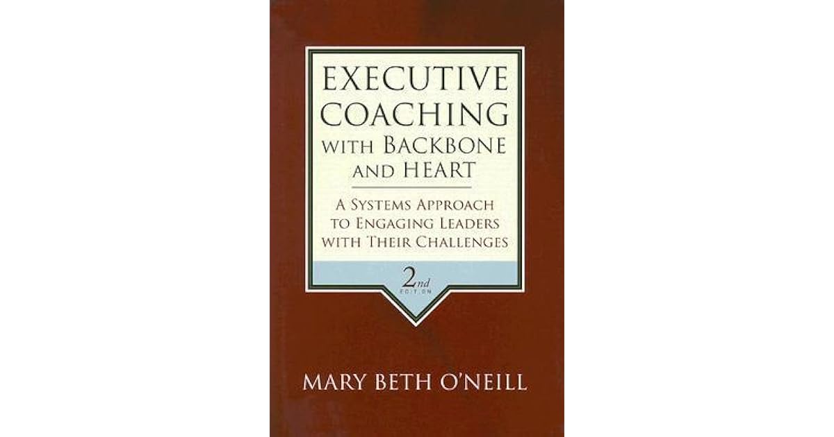 Executive Coaching with Backbone and Heart: A Systems Approach to ...