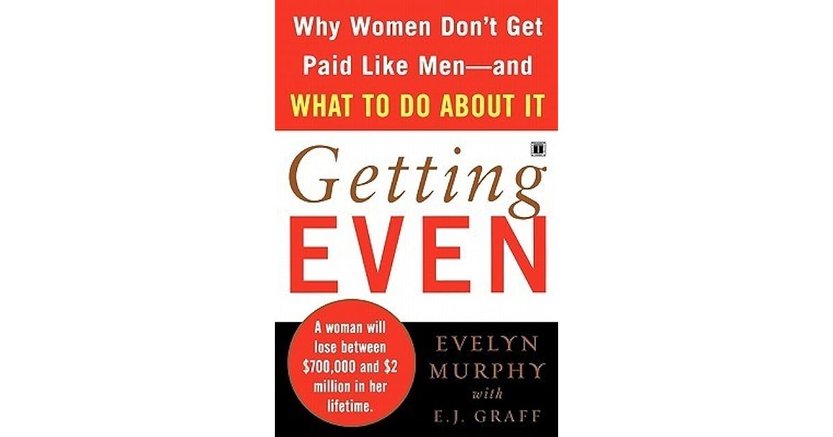Getting Even: Why Women Don't Get Paid Like Men--And What to Do About ...