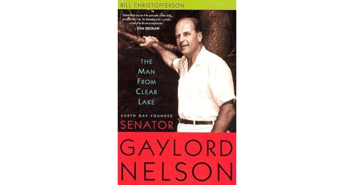 The Man from Clear Lake: Earth Day Founder Senator Gaylord Nelson by ...