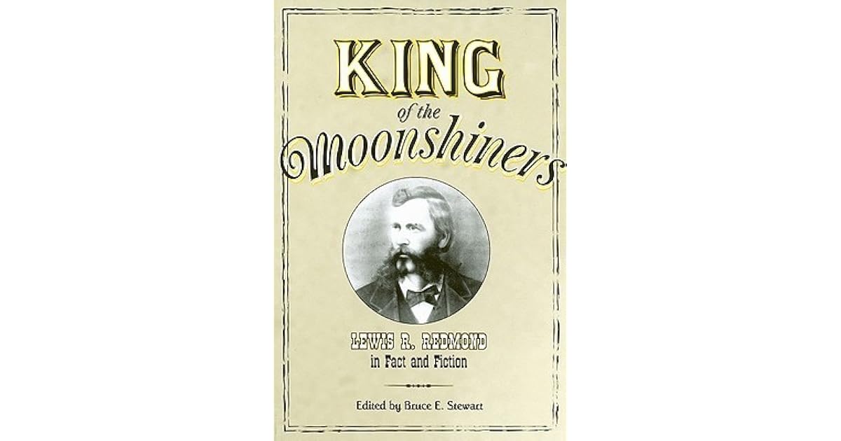 King of the Moonshiners: Lewis R. Redmond in Fact and Fiction by Bruce ...