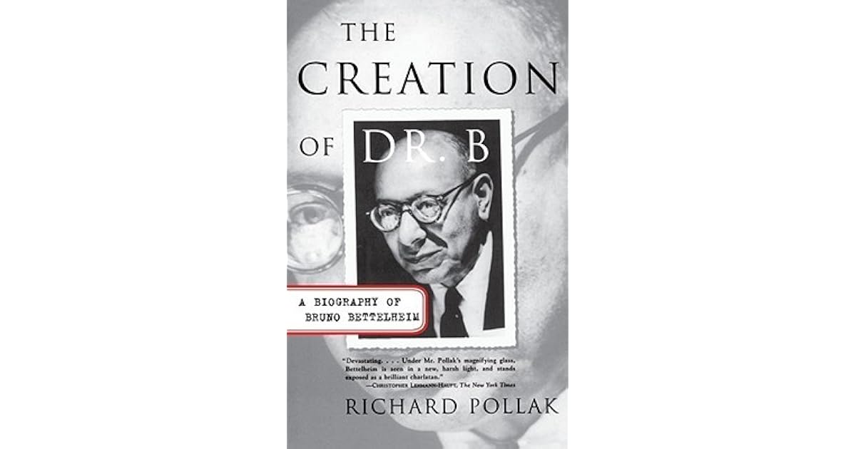 The Creation of Doctor B: A Biography of Bruno Bettelheim by Richard Pollak