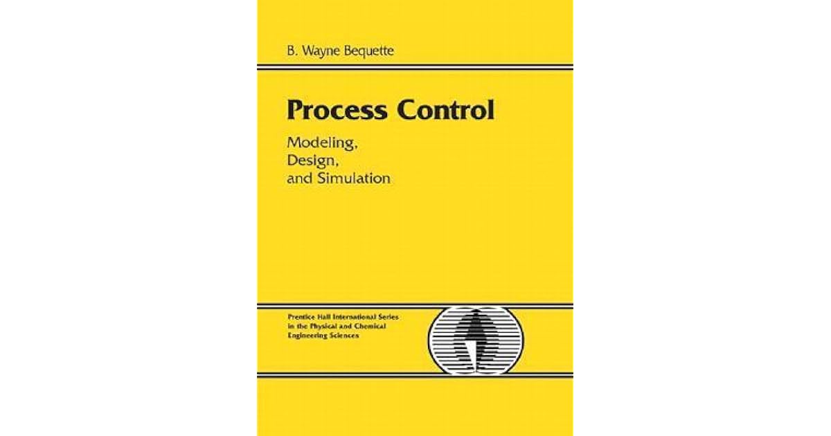 Process Control: Modeling, Design and Simulation by B. Wayne Bequette
