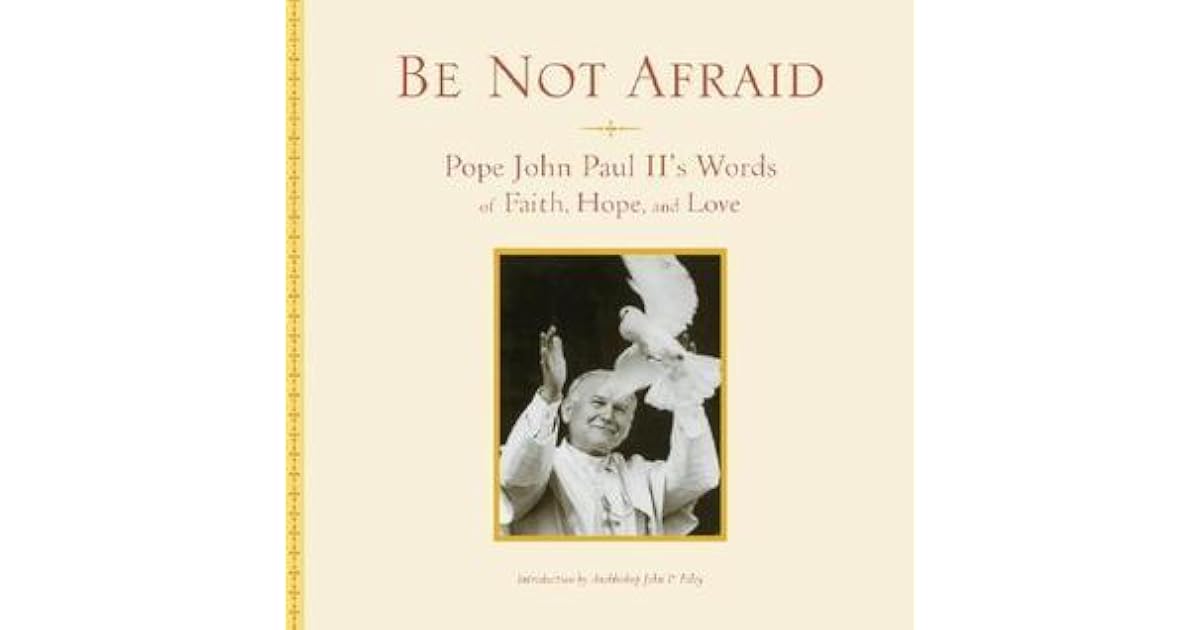 Be Not Afraid: Pope John Paul II's Words of Faith, Hope, and Love by ...