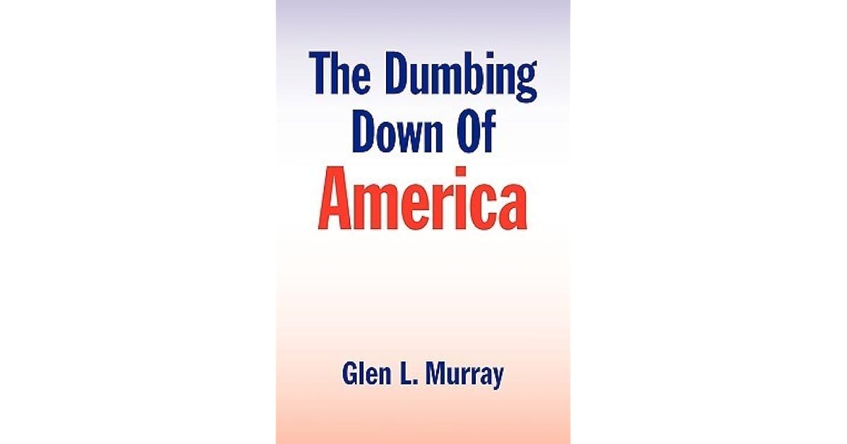 The Dumbing Down of America by Glen L. Murray