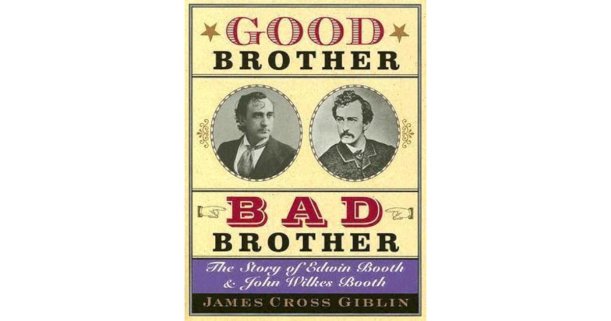 Good Brother, Bad Brother: The Story of Edwin Booth and John Wilkes ...